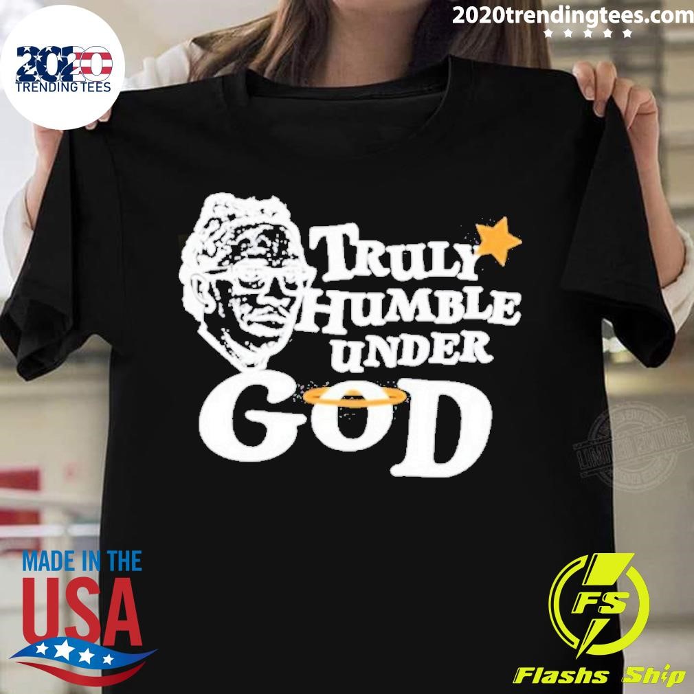 Original Truly Humble Under God T-shirt - 2020 Trending Tees