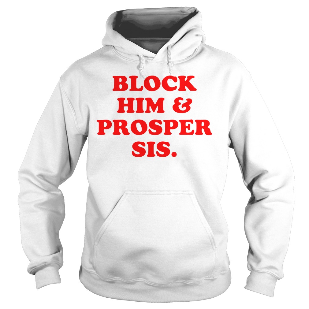 Official Block Him & Prosper Sis Shirt, Hoodie, Tank top and Sweater