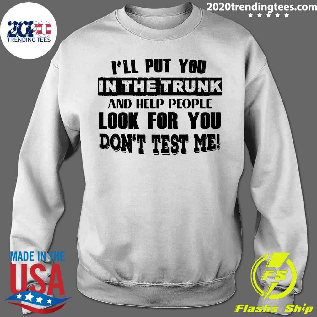 I'll Put You In The Trunk And Help People Look For You Don't Test Me ...
