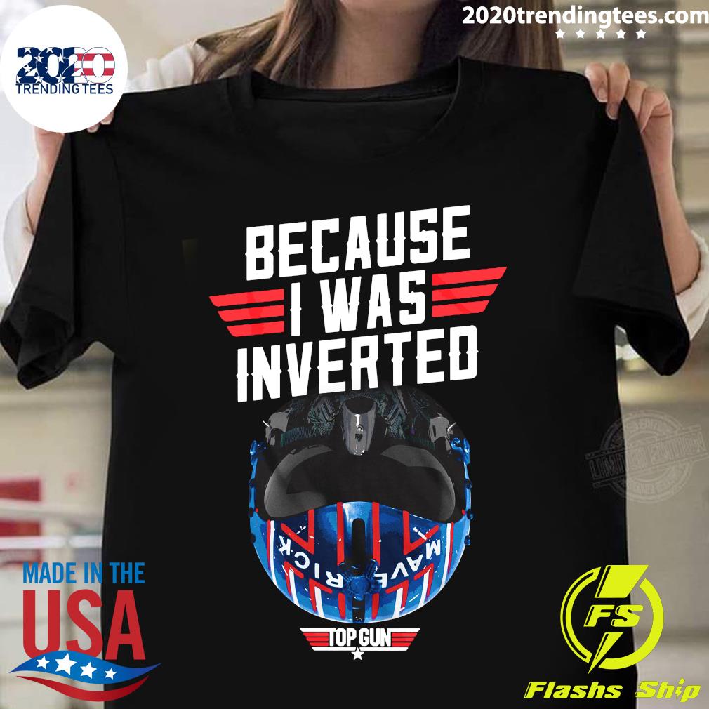 Top Gun Maverick Because I Was Inverted Shirt - 2020 Trending Tees