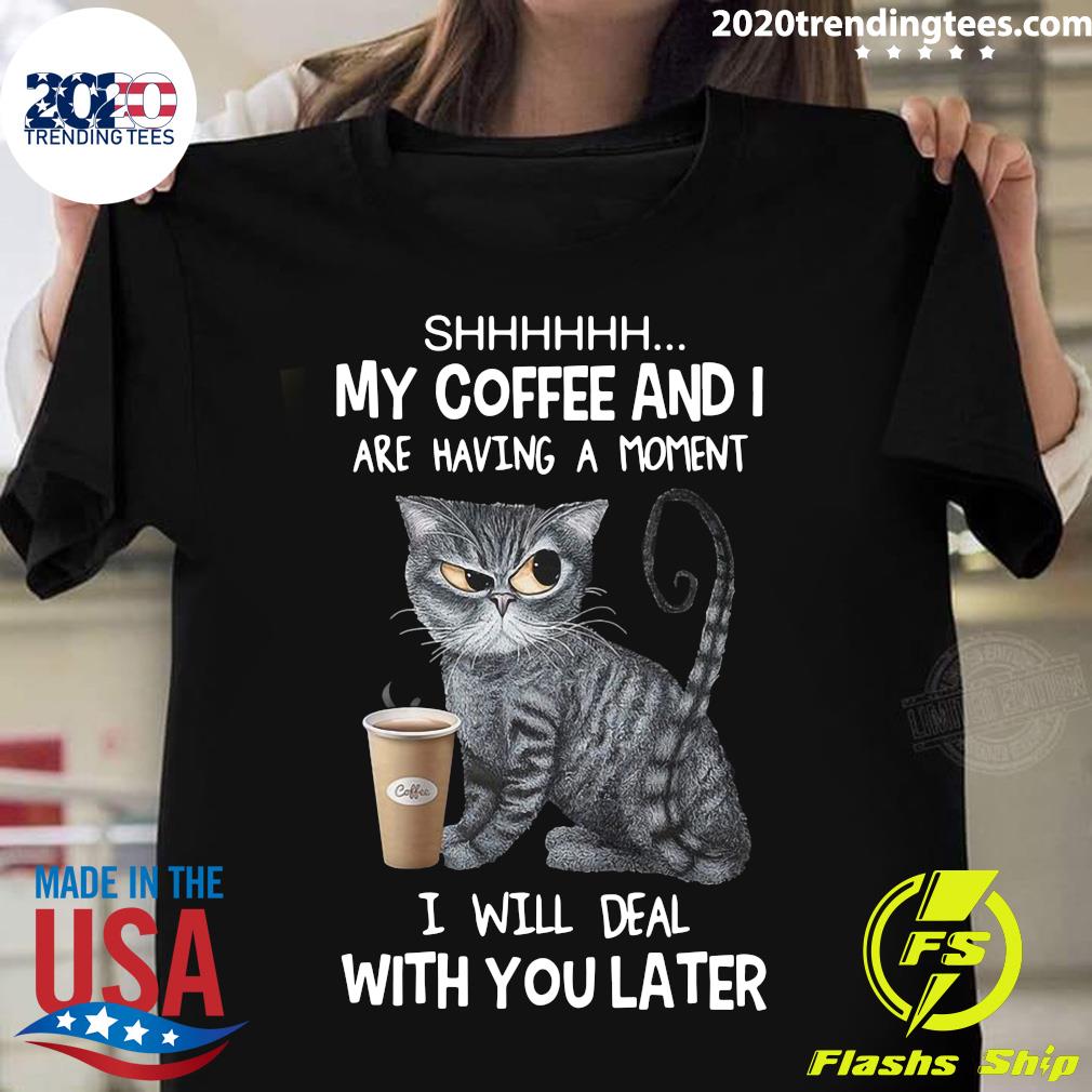 Cat Shhh My Coffee And I Are Having A Moment I Will Deal With You Later ...